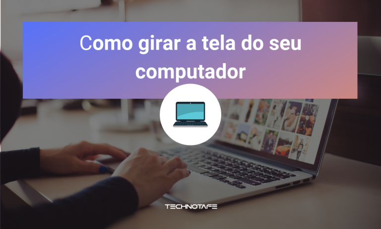 Como girar a tela do computador » Blog TechnoTaFe